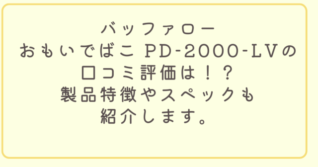 バッファロー おもいでばこ PD-2000-LVの口コミ評価は！？製品特徴やスペックも紹介します。 | そーたけブログ